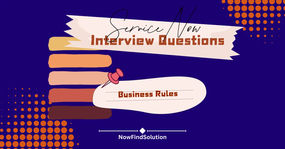 Business Rules ServiceNow Interview Questions 2024